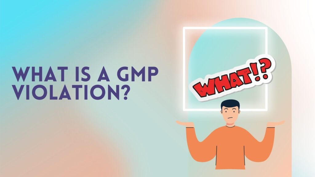 What is a GMP Violation and How It Impacts Pharma Industry?